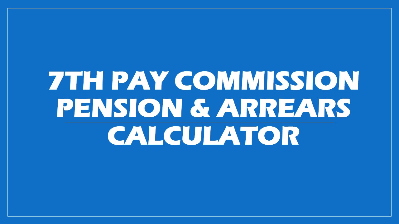7th Pay Commission Pension Arrears Calculator Central Government 7th Pay Commission Pension Arrears Calculator Central Government