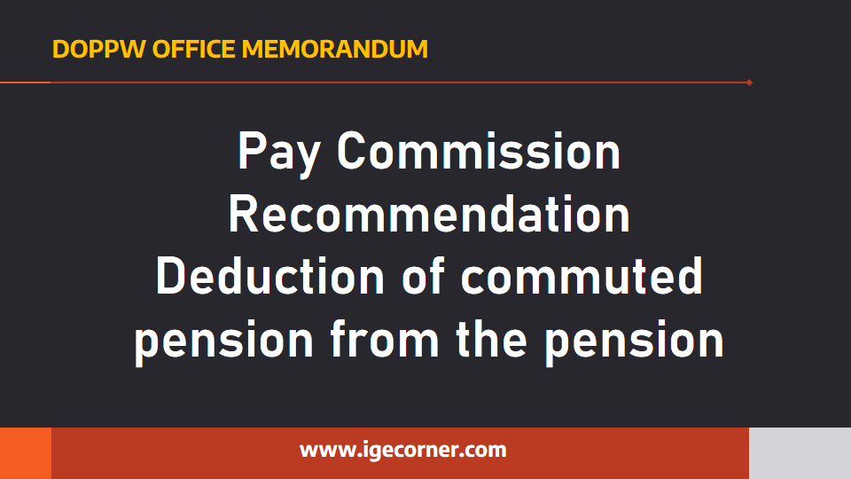 Pay Commission Recommendation: Deduction of commuted pension from the ...